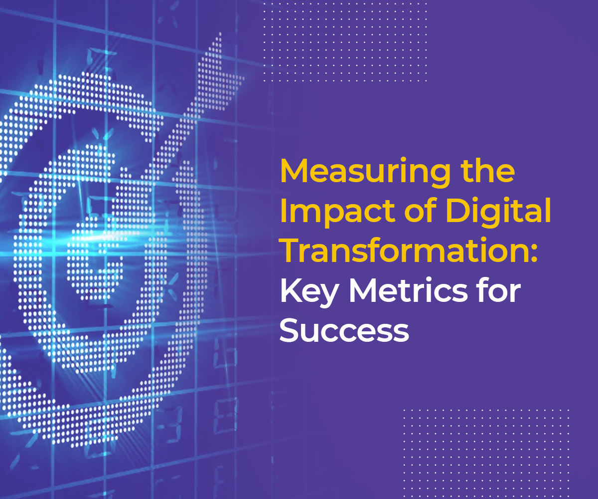 Measuring the Impact of Digital Transformation: Key Metrics for Success ...